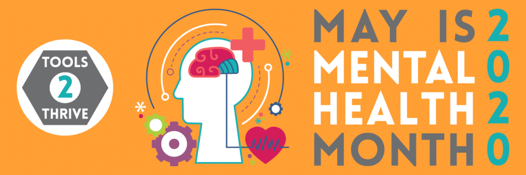 Tools to Thrive: Mental Health Awareness Month 2020 - BRAINS Tools to Thrive: Mental Health Awareness Month 2020 - BRAINS